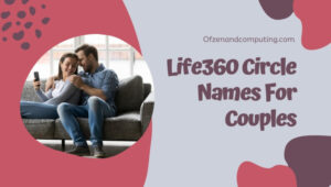 1300+ Life360 Circle Names Ideas (2025) Couples, Friends