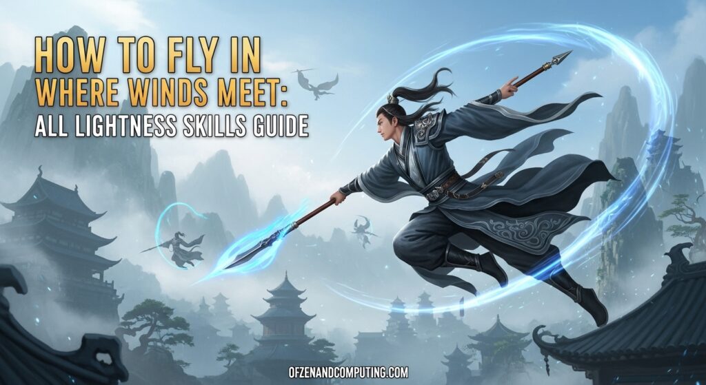 How to Fly in Where Winds Meet (March 2026) Complete Lightness Skills Guide